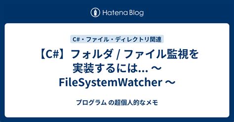 C フォルダ ファイル監視を実装するには FileSystemWatcher プログラム の超個人的なメモ