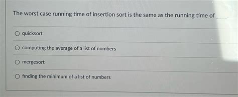 Solved The Worst Case Running Time Of Insertion Sort Is The