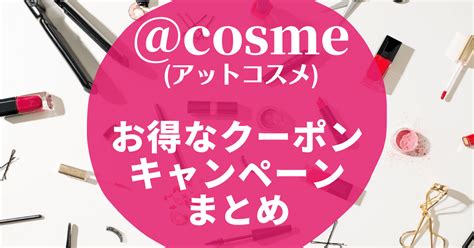 3月最新アットコスメ cosmeクーポンコードキャンペーンなどお得割引情報最新まとめ2025年版 SeleQtセレキュト