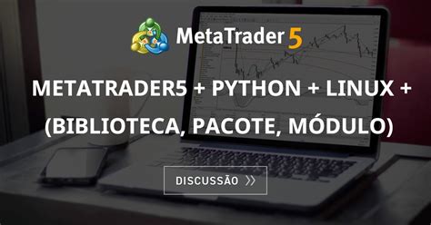 Metatrader5 Python Linux Biblioteca Pacote Módulo Geral Fórum De Negociação