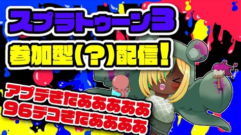 【スプラトゥーン3】アプデきたあああ！96デコきたあああああ！！！【参加型（？）配信】 Youtube