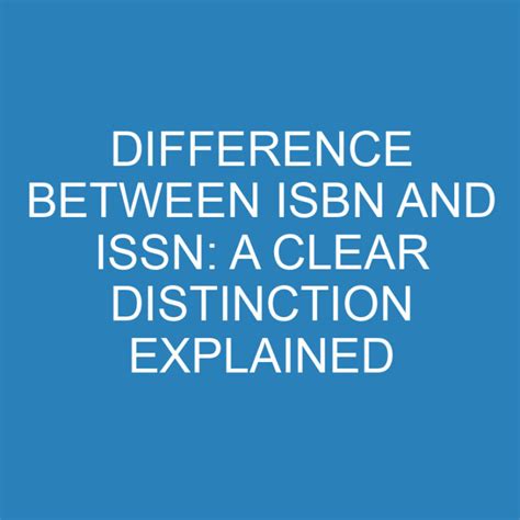 Difference Between ISBN And ISSN A Clear Distinction Explained Differencess