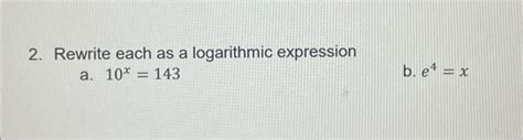 Solved 2 Rewrite Each As A Logarithmic Expression A 10