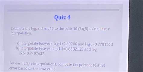 Quiz 4 Estimate The Logarithm Of 5 To The Base 10 Log5 Using Linear Interpolation A