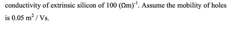 Solved Conductivity Of Extrinsic Silicon Of 100 Qm Assume