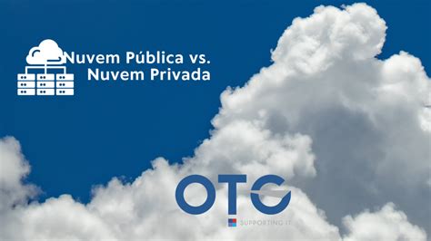 Compare a Nuvem Pública x Nuvem Privada qual é a melhor