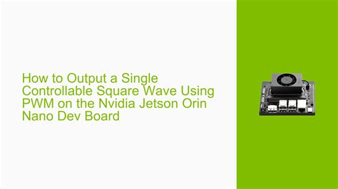 How To Output A Single Controllable Square Wave Using Pwm On The Nvidia Jetson Orin Nano Dev