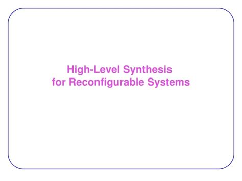 Ppt High Level Synthesis For Reconfigurable Systems Powerpoint Presentation Id9408476