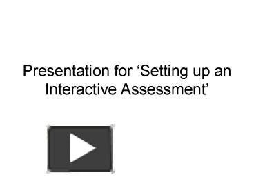 Presentation For Setting Up An Interactive Assessment Presentation Free To View