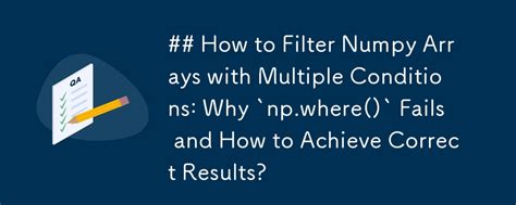 如何使用多個條件過濾 Numpy 陣列：為什麼 `npwhere` 失敗以及如何獲得正確的結果？ Python教學 Php中文網