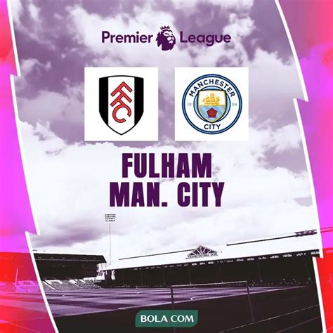 Link Live Streaming Pertandingan Liga Inggris Fulham Vs Man City