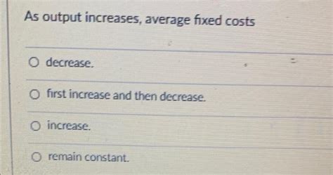 solved as output increases average fixed costs o decrease