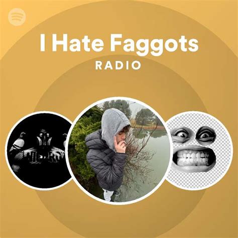 I Hate Faggots Radio Playlist By Spotify Spotify