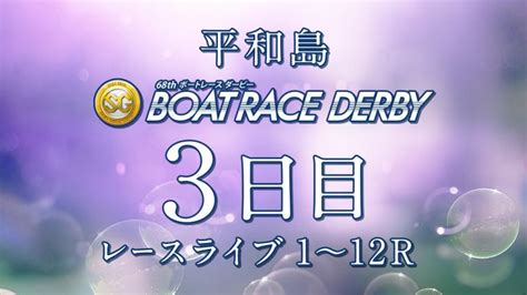 平和島sg 第68回ボートレースダービー 3日目 1～12r 動画コンテンツ Boatcast 公式ボートレースweb映像サービス
