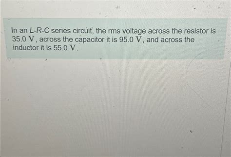 Solved In An L R C ﻿series Circuit The Rms Voltage Across