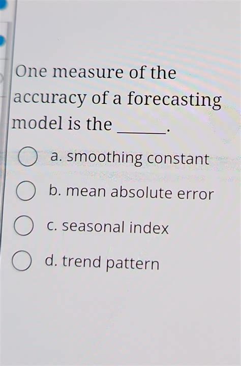 Solved One Measure Of The Accuracy Of A Forecasting Model Is