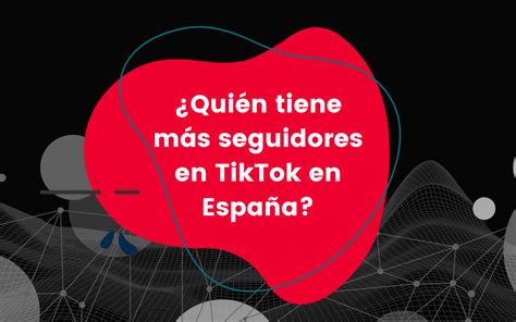 ¿quién Tiene Más Seguidores En Tiktok España Comsentido