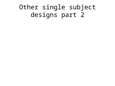 Ppt Other Single Subject Designs Part 2 Another Design Is The A B A