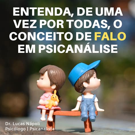 Entenda De Uma Vez Por Todas O Conceito De Falo Em Psicanálise Dr
