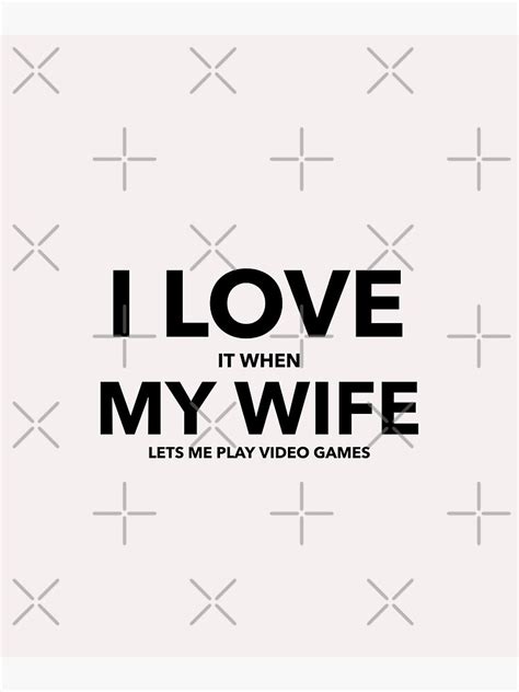 Love It When My Wife Lets Me Play Video Games Funny Quotes Poster By