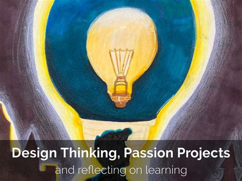 Design Thinking Passion Projects And Reflecting On