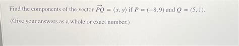 Solved Find The Components Of The Vector Vec PQ X Y If Chegg