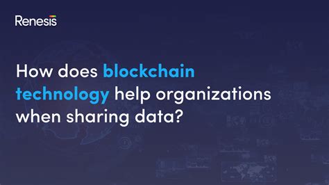 how does blockchain technology help organizations when sharing data