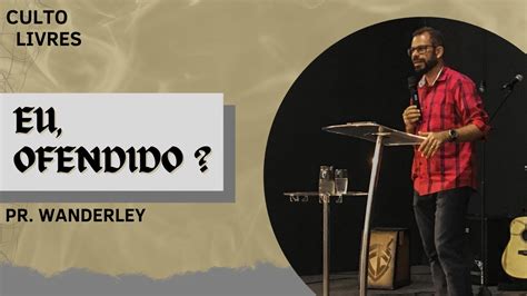 CULTO LIVRES EU OFENDIDO PR WANDERLEY IGREJA EBENÉZER YouTube