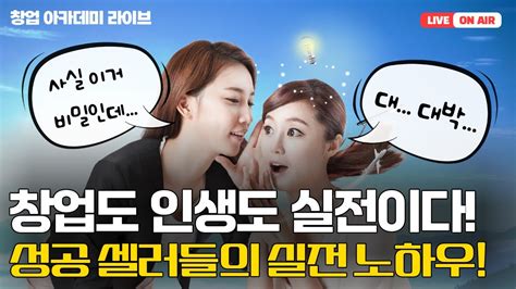 창업 아카데미 라이브 창업도 인생도 실전이다 성공 셀러들의 실전 노하우 Youtube