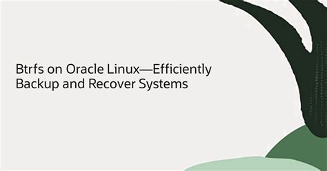 Btrfs On Oracle Linux—efficiently Backup And Recover Systems Oracle Linux
