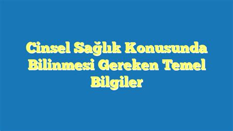 Cinsel Sağlık Konusunda Bilinmesi Gereken Temel Bilgiler