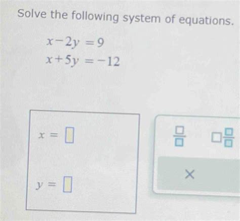 Solved Solve The Following System Of Equations X 2y 9 X 5y 12 X