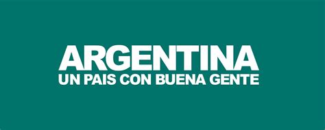La DimensiÓn Argentina El Nuevo Slogan Argentina Un País Con Buena Gente
