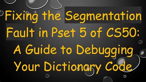 Fixing The Segmentation Fault In Pset 5 Of Cs50 A Guide To Debugging Your Dictionary Code Youtube