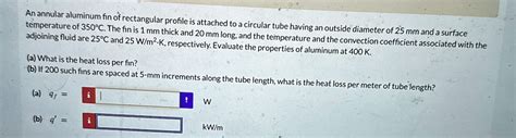 Get Answer An Annular Aluminum Fin Of Rectangular Profile Is Attached To A Circular Tube
