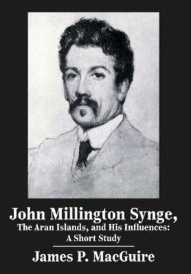 James Macguire John Millington Synge The Aran Islands And His Influ