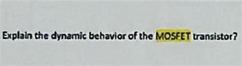 Solved Explain The Dynamic Behavior Of The Mosfet