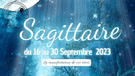 ♐ Sagittaire Du 16 Au 30 Septembre 2023♐ La Manifestation De Vos Rêves