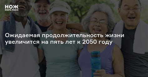 Ожидаемая продолжительность жизни увеличится на пять лет к 2050 году — Нож