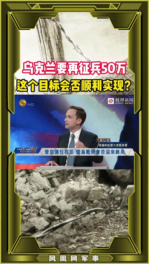 乌克兰要再征兵50万 这个目标会否顺利实现？凤凰网军事凤凰网
