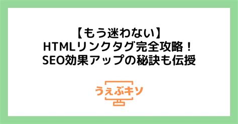【もう迷わない】htmlリンクタグ完全攻略！seo効果アップの秘訣も伝授 うぇぶキソ
