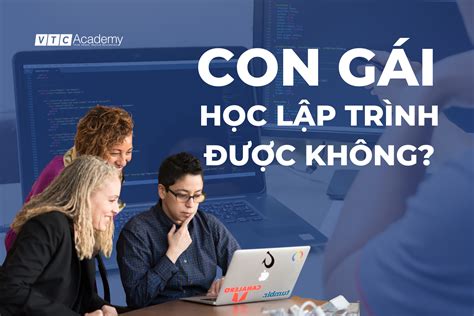 Con gái có nên học lập trình không Điểm danh ngành hot dành cho nữ lập trình viên VTC Academy