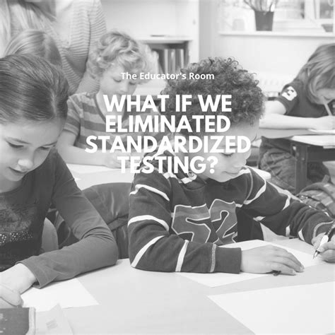 What If We Eliminated Standardized Testing The Educators Room