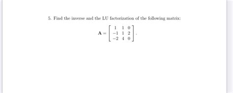 Solved 5 Find The Inverse And The Lu Factorization Of The