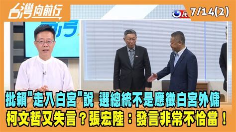 20230714【台灣向前行 Part2】批賴清德選總統不是應徵白宮外傭 柯文哲又失言？張宏陸：非常不恰當！ Youtube