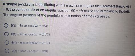 Solved A Simple Pendulum Is Oscillating With A Maximum