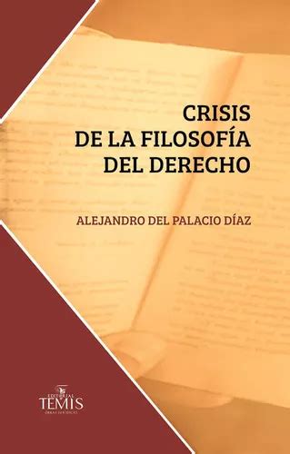 Crisis De La Filosofía Del Derecho De Alejandro Del Palacio Díaz