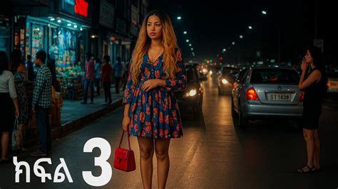 የምወዳትን ልጅ ሴተኛ አዳሪ ሆና አየኋት ክፍል 3 Youtube