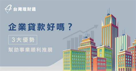 企業貸款好嗎？3大優勢幫助事業順利開展 台灣理財通