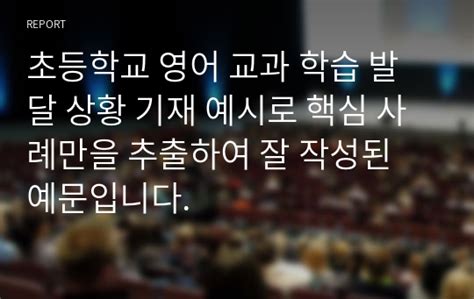 초등학교 영어 교과 학습 발달 상황 기재 예시로 핵심 사례만을 추출하여 잘 작성된 예문입니다 레포트